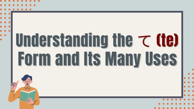 Understanding the て (te) Form and Its Many Uses